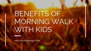Benefits of morning walk with kids - Life with my Penguin